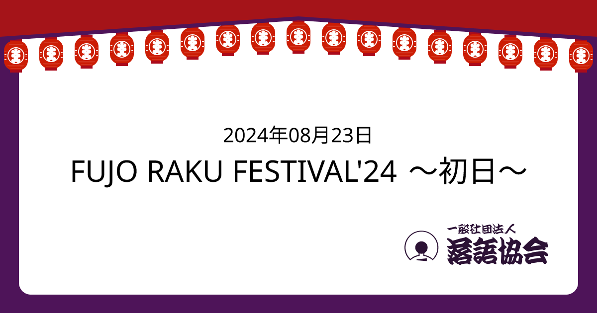 FUJO RAKU FESTIVAL'24 ～初日～ | 落語会情報 | 一般社団法人落語協会
