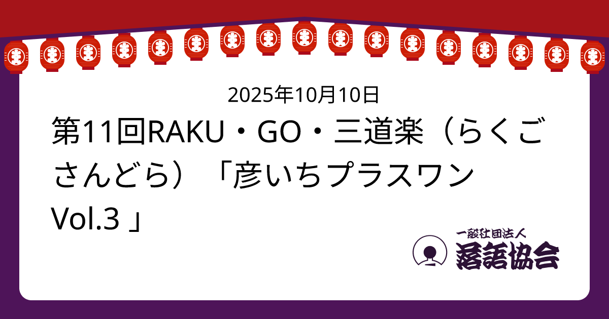第11回RAKU・GO・三道楽（らくごさんどら）「彦いちプラスワンVol.3 」 | 落語会情報 | 一般社団法人落語協会